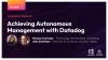 Achieving Autonomous Management with Datadog - Alex Sweetser & Monica ...